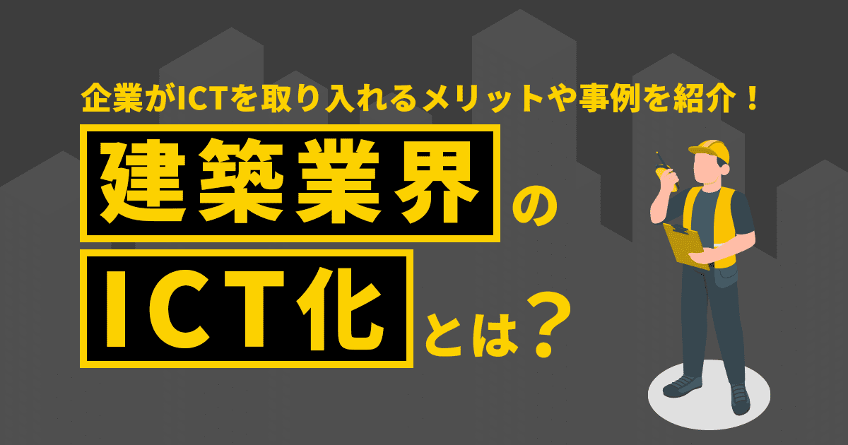 建築業界のICT化とは？企業がICTを取り入れるメリットや事例を紹介！｜KENTEM[ 株式会社建設システム ]